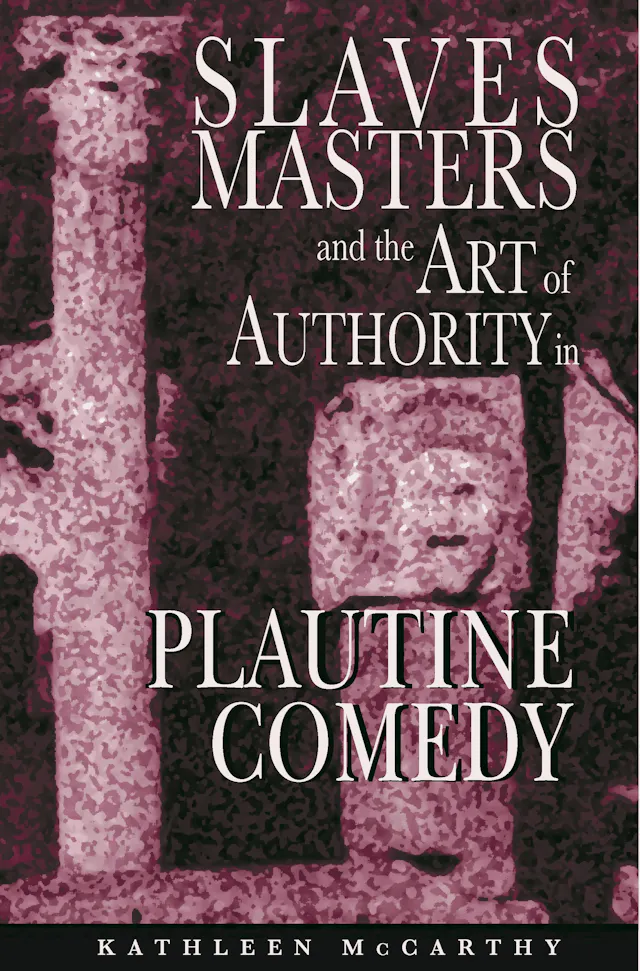 Slaves, Masters, and the Art of Authority in Plautine Comedy ...