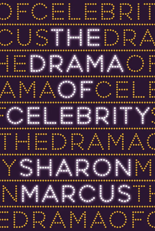Sharon Marcus on The Drama of Celebrity | Princeton University Press