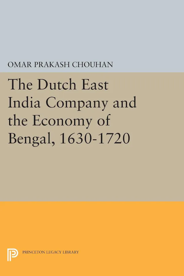 The Dutch East India Company and the Economy of Bengal, 1630-1720 ...